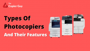 Types Of Photocopy Machines And Their Features | The Copier Guy